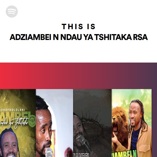 This Is ADZIAMBEI N NDAU YA TSHITAKA RSA - playlist by Spotify | Spotify
